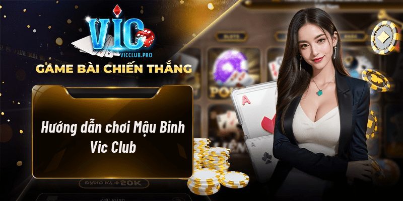 Mậu Binh Vic Club: Từ Cơ Bản Đến Nâng Cao